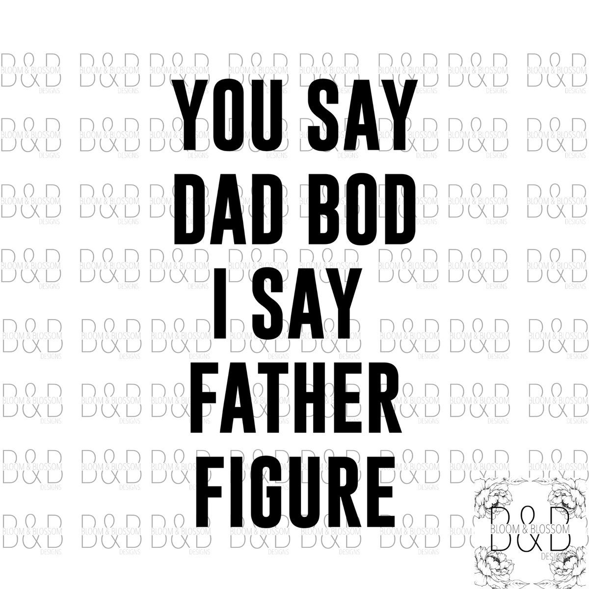 You Say Dad Bod I Say Father Figure DIGITAL | Bloom & Blossom Designs